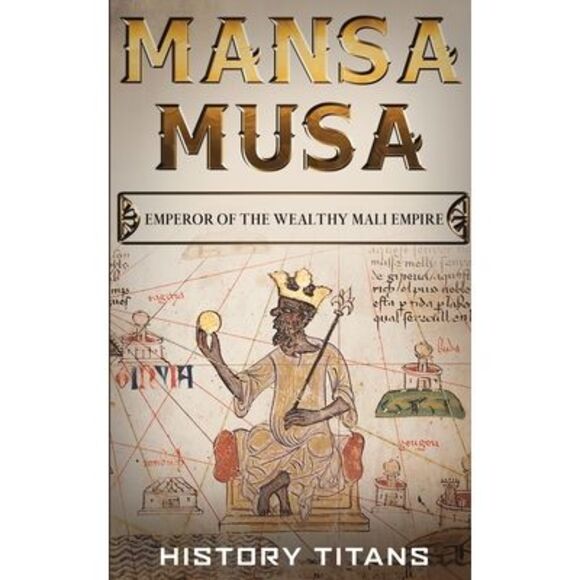 History Titans | Other | Mansa Musa Emperor Of The Wealthy Mali Empire ...